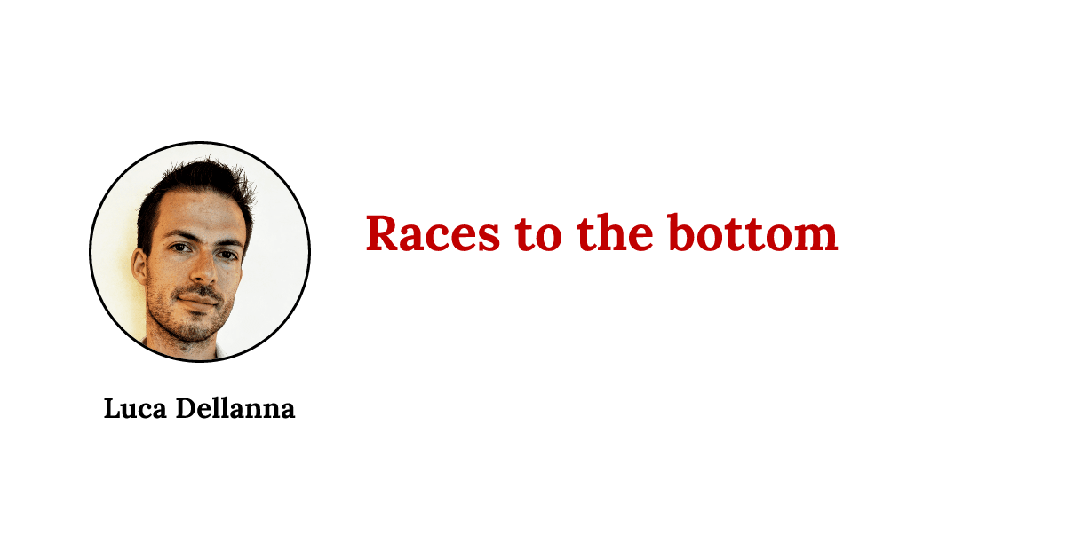 Races to the bottom | Luca Dellanna